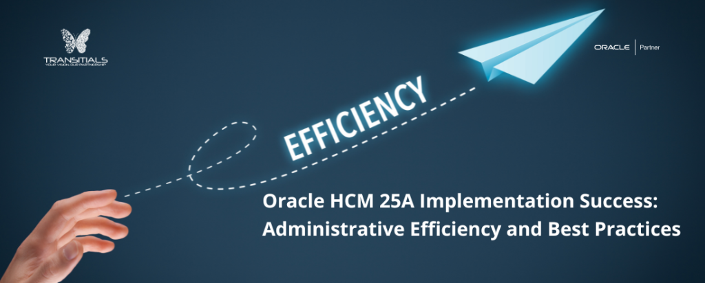 Oracle HCM 25A Implementation Success: Administrative Efficiency and Best Practices - Transitials